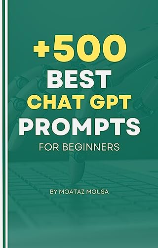 +500 best CHat Gpt prompts for beginners in more than 15 field: Discover the Power of Chat GPT ...