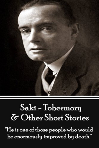 Saki - Tobermory & Other Short Stories: "He is one of those people who would be enormously ...