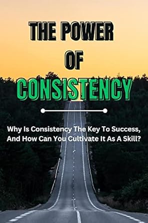 Amazon.com: The Power of Consistency: Why Is Consistency The Key To ...