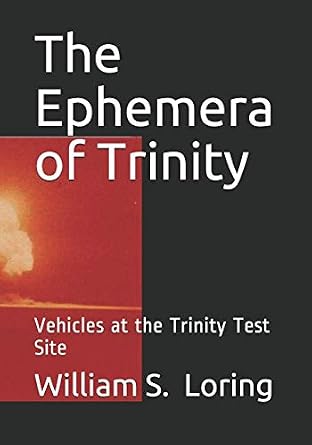 The Ephemera of Trinity: Vehicles at the Trinity Test Site: Loring ...