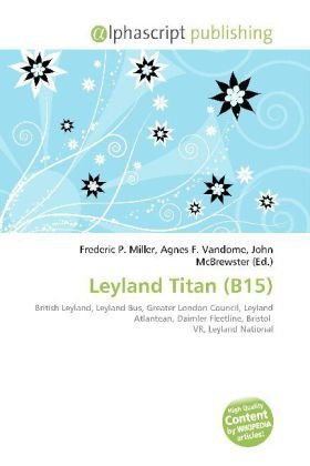 Leyland Titan (B15): Miller, Frederic P.: 9786131699948: Amazon.com: Books