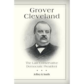 Amazon.com: Grover Cleveland: The Last Conservative Democratic ...