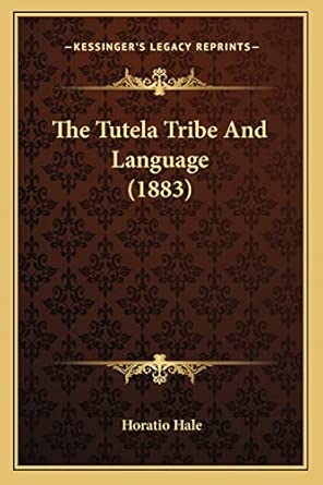 The Tutela Tribe And Language (1883) : Hale, Horatio: Amazon.co.za: Books