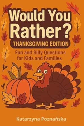 Would You Rather? Thanksgiving Edition: 100 Funny and Silly ...