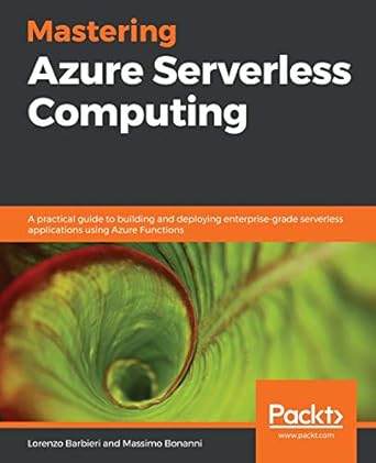 Mastering Azure Serverless Computing: A practical guide to building and deploying enterprise ...