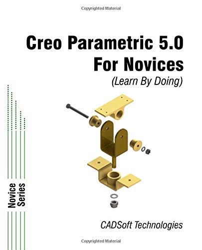Creo Parametric 5.0 for Novices (Learn By Doing): Technologies, CADSoft ...