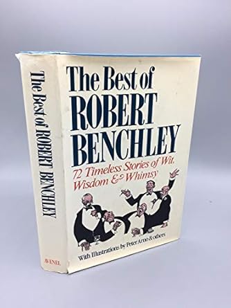 The Best of Robert Benchley, 72 Timeless Stories of Wit, Wisdom ...