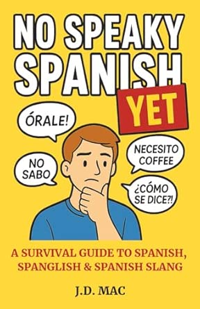 No Speaky Spanish...Yet: A Survival Guide to Spanish, Spanglish ...