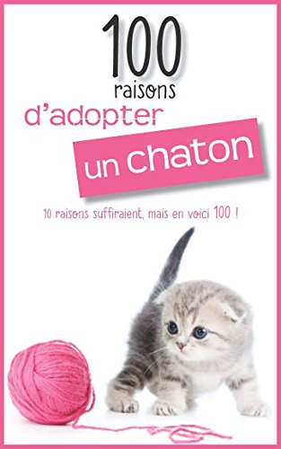 100 raisons d'adopter un chaton (French Edition): Mignon, Chaton ...