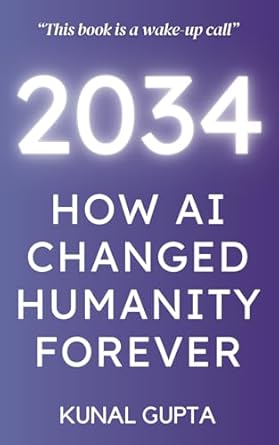 2034: How AI Changed Humanity Forever: Gupta, Kunal: 9798329812305 ...