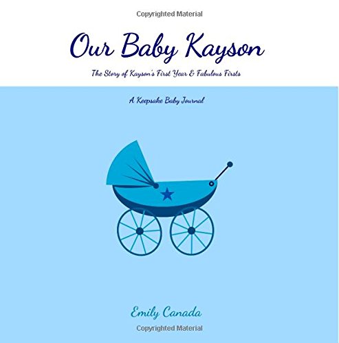 Our Baby Kayson, The Story of Kayson's First Year and Fabulous Firsts ...