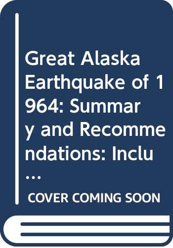 Great Alaska Earthquake of 1964: Summary and Recommendations: Including ...