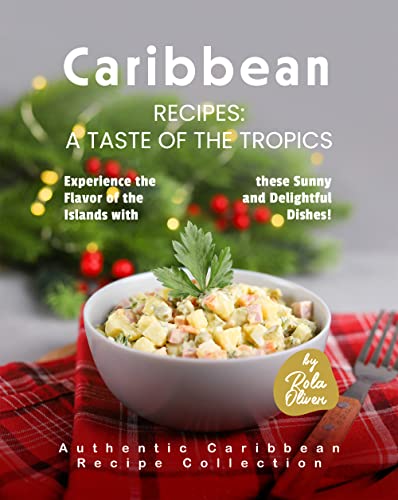 Caribbean Recipes: A Taste of the Tropics: Experience the Flavor of the ...