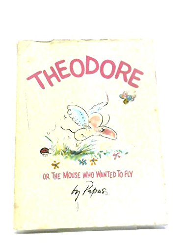 Theodore;: Or, The mouse who wanted to fly,: Papas, William ...