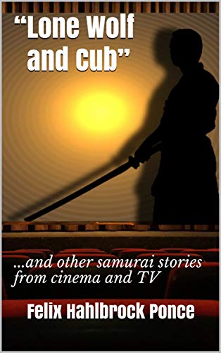 “Lone Wolf and Cub”: ...and other samurai stories from cinema and TV ...