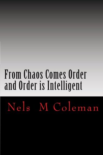 From Chaos Comes Order and Order is Intelligent: Coleman, Nels Matthew ...