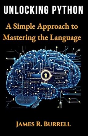 Unlocking Python: A Simple Approach to Mastering the Language: Learn Python Programming Step by ...