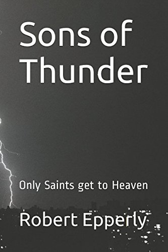 Sons of Thunder: Only Saints get to Heaven: Epperly, Robert ...