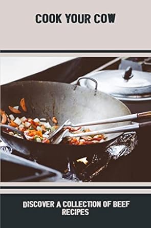 Cook Your Cow: Discover A Collection Of Beef Recipes - Kindle edition ...