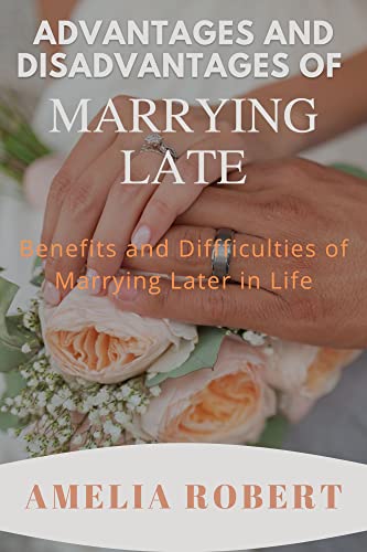Advantages And Disadvantages Of Marrying Late Benefits And