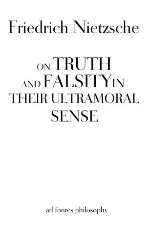 On Truth and Falsity in their Ultramoral Sense: Nietzsche, Friedrich ...