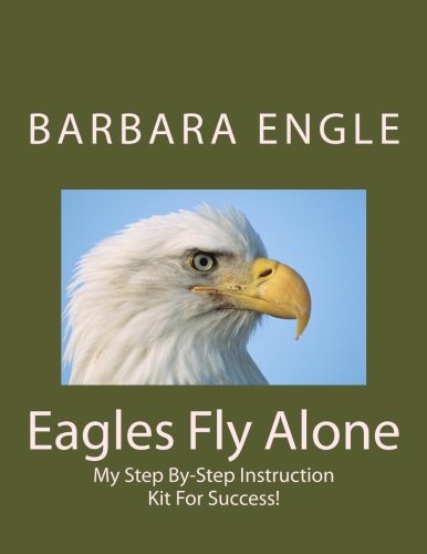 Barbara Engle: Eagles Fly Alone: My Step By Step Instruction Kit For ...