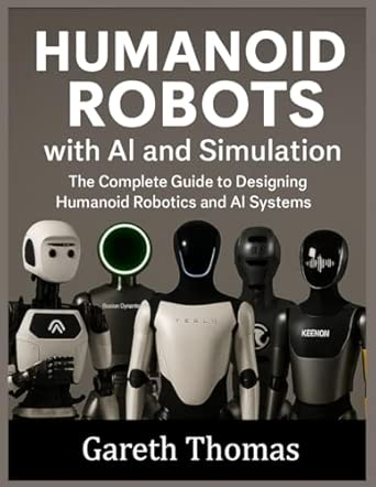 Humanoid Robots with AI and Simulation: The Complete Guide to Designing ...