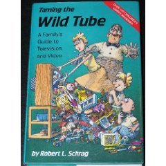 Taming the Wild Tube: A Family's Guide to Televison and Video: Schrag ...