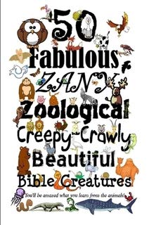 Buy 50 Fabulous Zany Zoological Creepy-Crawly Beautiful Bible Creatures ...