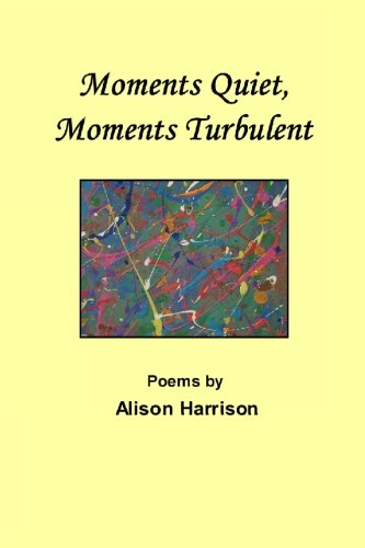Moments Quiet, Moments Turbulent: Poems by: Harrison, Alison, Harrison ...