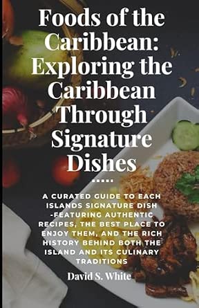 Foods of the Caribbean: Exploring the Islands Through Signatures Dishes ...