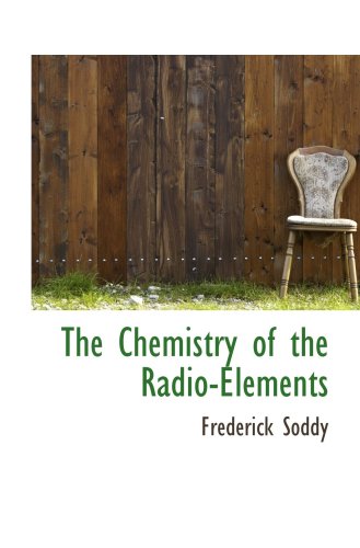 The Chemistry of the Radio-Elements: Soddy, Frederick: 9780559263934 ...