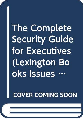 The Complete Security Guide for Executives (Lexington Books Issues in ...