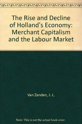 The Rise and Decline of Holland's Economy: Merchant Capitalism and the ...