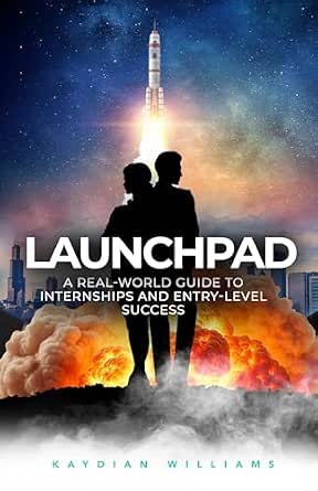 Launchpad: A Real-World Guide to Internships and Entry-Level Success ...