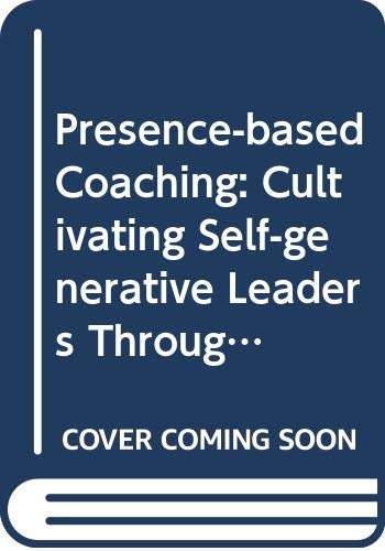 Presence-based Coaching: Cultivating Self-generative Leaders Through ...