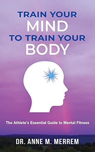 Train Your Mind to Train Your Body: The athlete's essential guide to ...