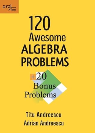 Amazon.com: 120 Awesome Algebra Problems $+$ 20 Bonus Problems (Xyz, 42): 9781735831527 ...