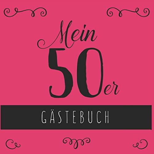 Mein 50er Gästebuch: Gästebuch zum 50. Geburtstag für Frauen für Glückwünsche, Grüße ...