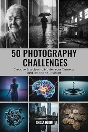 50 Photography Challenges: Creative Exercises to Master Your Camera and ...