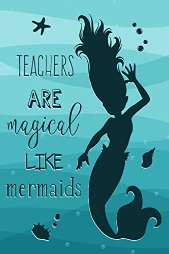 Teachers Are Magical Like Mermaids: Lined Notebook for School Teachers ...