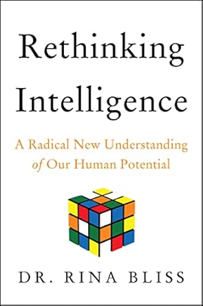 Rethinking Intelligence: A Radical New Understanding of Our Human Potential: Bliss, Rina ...