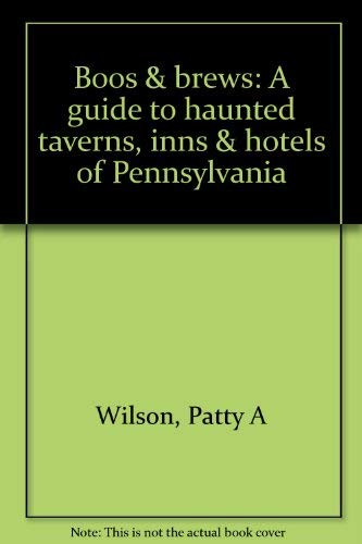 Boos & brews: A guide to haunted taverns, inns & hotels of Pennsylvania ...