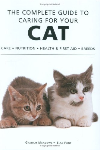 The Complete Guide to Caring for Your Cat: Graham Meadows, Elsa Flint ...