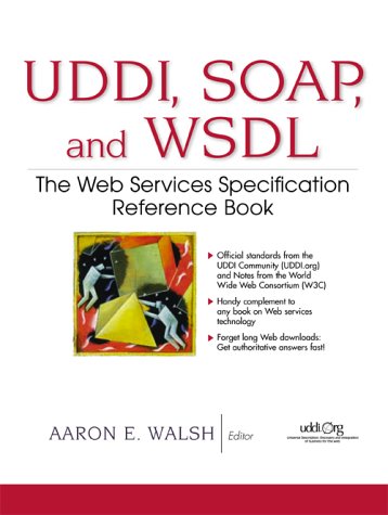 UDDI, SOAP, and WSDL: The Web Services Specification Reference Book ...