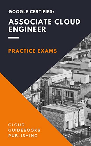 GCP ACE Practice Exams: Ace The Google Certified Associate Cloud ...