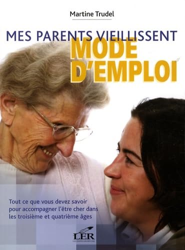 Mes parents vieillissent mode d'emploi: Tout ce que vous devez savoir ...