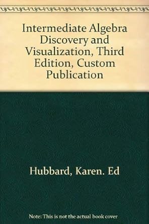 Intermediate Algebra Discovery and Visualization, Third Edition, Custom ...