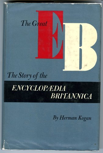 The Great EB The Story of The Encyclopedia Britannica: Kogan, Herman ...