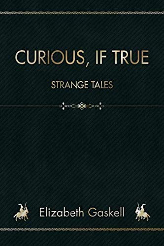 Curious, If True: Strange Tales: Gaskell, Elizabeth: 9781728924762: Amazon.com: Books